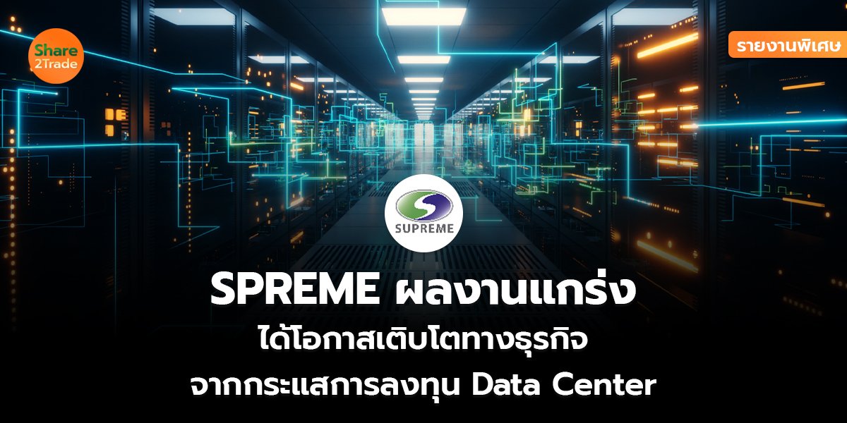 รายงานพิเศษ : SPREME ผลงานแกร่ง ได้โอกาสเติบโตทางธุรกิจ จากกระแสการลงทุน Data Center | Share2Trade